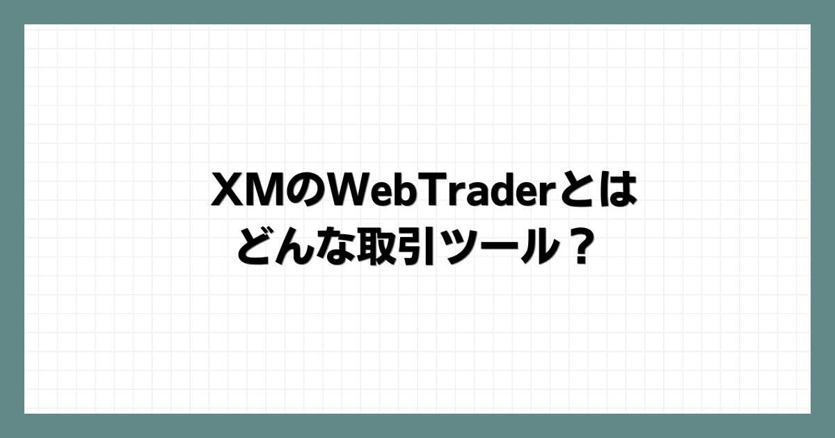 XMのWebTrader(ウェブトレーダー)とは？MT4/MT5との違いや使い方を解説