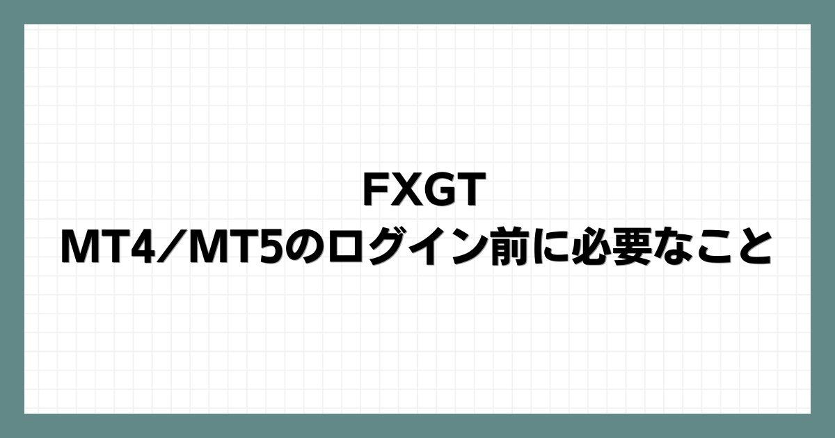 FXGTのMT4/MT5アプリの使い方！ダウンロード・ログイン手順や取引方法まで解説
