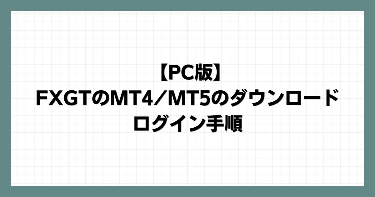 FXGTのMT4/MT5アプリの使い方！ダウンロード・ログイン手順や取引方法まで解説